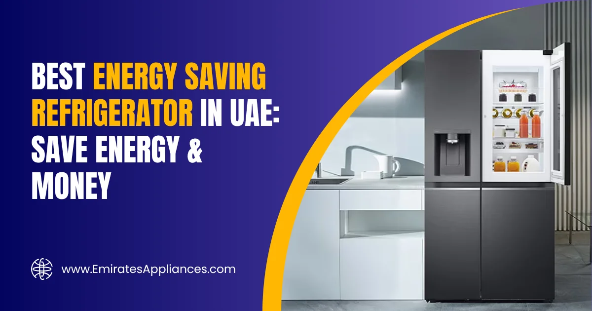 Best Energy Saving Refrigerator in UAE: Save Energy & Money